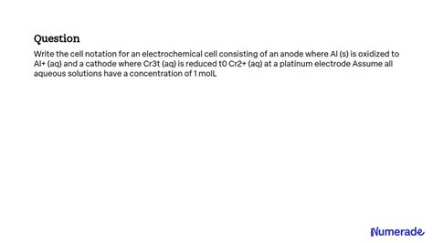 Solved Write The Cell Notation For An Electrochemical Cell Consisting Of An Anode Where Al S