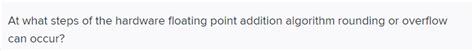 Solved At What Steps Of The Hardware Floating Point Addition