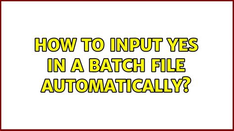 How To Input Yes In A Batch File Automatically 2 Solutions Youtube