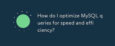 How Do I Optimize Mysql Queries For Speed And Efficiency Mysql Tutorial Phpcn