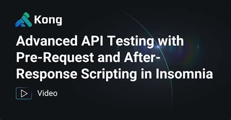 advanced api testing with pre request and after response scripting kong inc