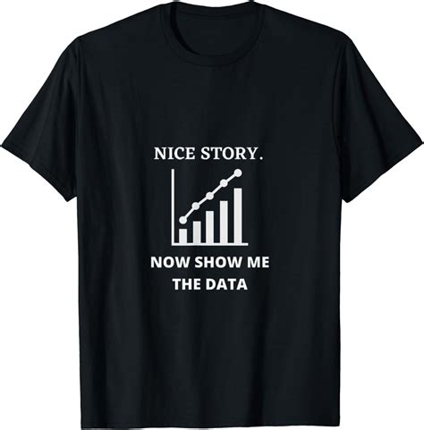 Nice Story Now Show Me The Data Funny Data Analyst Scientist T Shirt