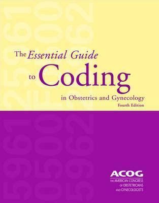 The Essential Guide To Coding In Obstetrics And Gynecology By The American Congress Of Ob Gyn