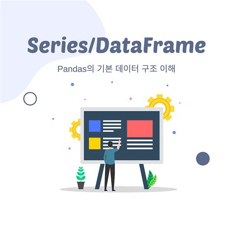 Pandas의 기본 데이터 구조 이해하기series와 Dataframe