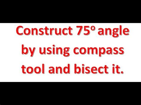 Construction Of 75 Degree Angle And Bisect It By Using The Compass Tool