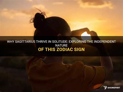 Why Sagittarius Thrive In Solitude Exploring The Independent Nature Of