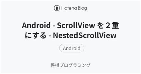 Android Scrollview を2重にする Nestedscrollview 将棋プログラミング