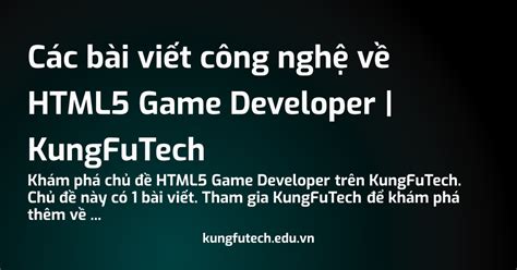 các bài viết công nghệ về html5 game developer kungfutech
