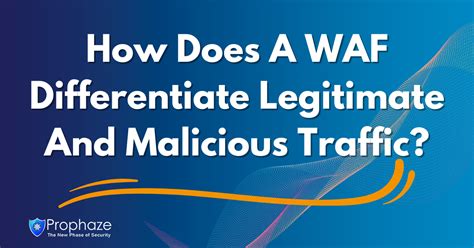 How Does A Waf Differentiate Legitimate And Malicious Traffic Prophaze