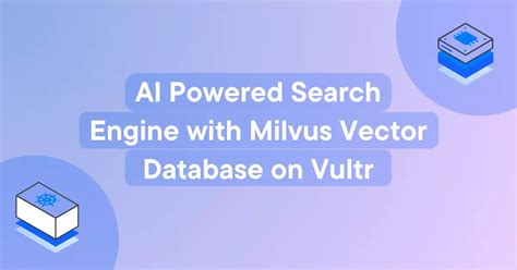 Ai Powered Search Engine With Milvus Vector Database On Vultr Pylogix