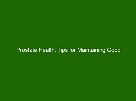 Prostate Health Tips For Maintaining Good Prostate Health Health And Beauty