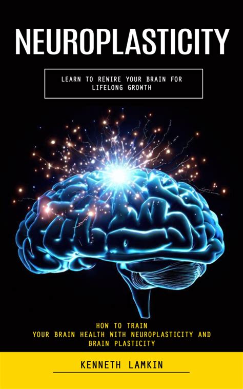 Neuroplasticity Learn To Rewire Your Brain For Lifelong Growth How To Train Your Brain Health