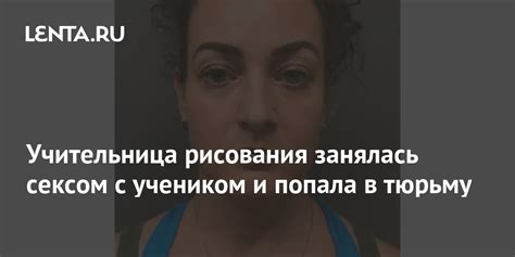 Учительница рисования занялась сексом с учеником и попала в тюрьму Люди Из жизни