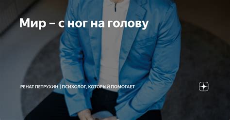 Мир с ног на голову Ренат Петрухин │Психолог который помогает Дзен