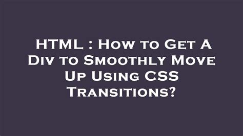 Html How To Get A Div To Smoothly Move Up Using Css Transitions Youtube