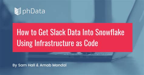 How To Get Slack Data Into Snowflake Using Infrastructure As Code Phdata