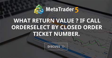 What Return Value If Call Orderselect By Closed Order Ticket Number Finance Reviews Mql4
