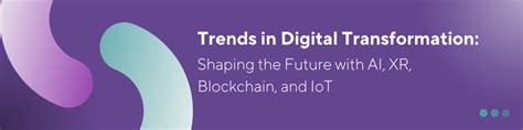 Trends In Digital Transformation Shaping The Future With Ai Xr Blockchain And Iot