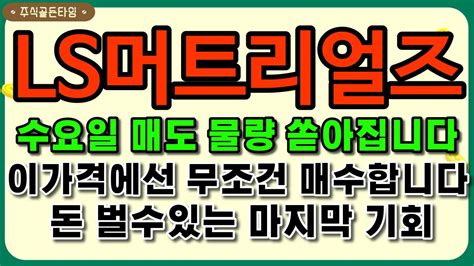 Ls머트리얼즈 수요일 매도물량 쏟아집니다 이가격에선 무조건 매수합니다돈 벌수있는 마지막 기회 Ls머트리얼즈주가 Ls