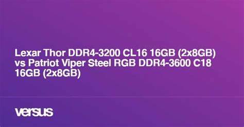Lexar Thor Ddr4 3200 Cl16 16gb 2x8gb Vs Patriot Viper Steel Rgb Ddr4 3600 C18 16gb 2x8gb