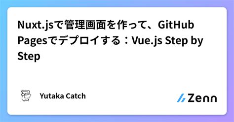 nuxt jsで管理画面を作って、github pagesでデプロイする：vue js step by step