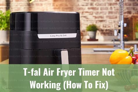 T Fal Air Fryer Timer Not Working How To Fix Ready To Diy