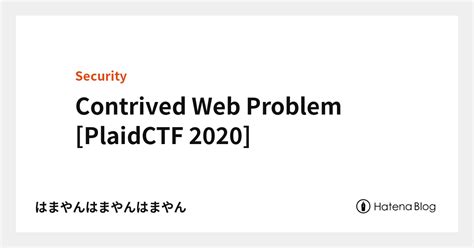Contrived Web Problem Plaidctf 2020 はまやんはまやんはまやん