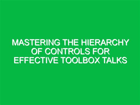 Mastering The Hierarchy Of Controls For Effective Toolbox Talks Safety Notes