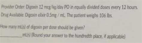 Answered Provider Order Digoxin 12 Mcg Kg Day Po In Equally Divided