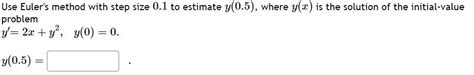 Solved Use Euler S Method With Step Size 0 1 To Estimate Chegg Com