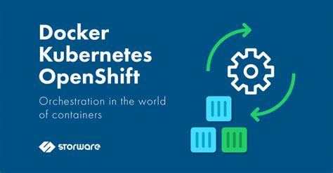 Kubernetes Docker OpenShift Orchestration In The World Of Containers Storware