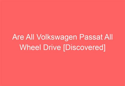 Are All Volkswagen Passat All Wheel Drive Discovered Volkswagenbuddy