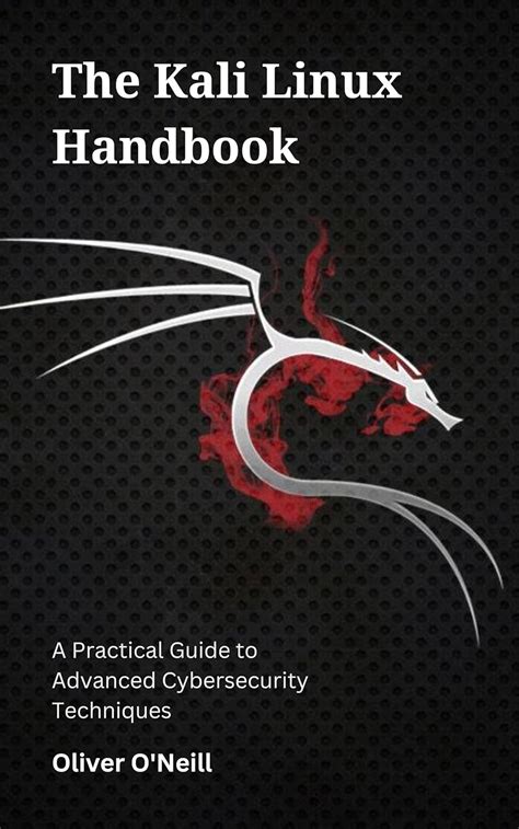 Amazon Com The Kali Linux Handbook A Practical Guide To Advanced Cybersecurity Techniques