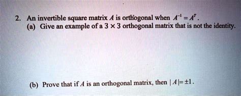 Solved An Invertible Square Matrix A Is Orthogonal When A T A I A Give An Example Of A 3