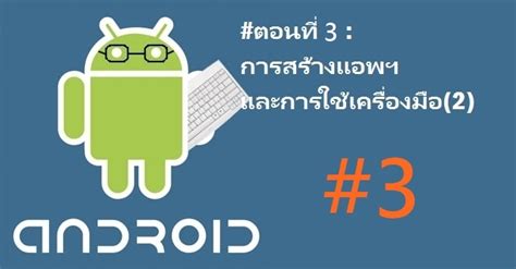 นานาไม่ไร้สาระ การพัฒนาแอพพลิเคชั่นบนระบบปฏิบัติการ Android เบื้องต้น ตอนที่ 3 การสร้างแอพฯ