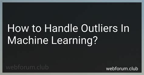 How To Handle Outliers In Machine Learning In 2025