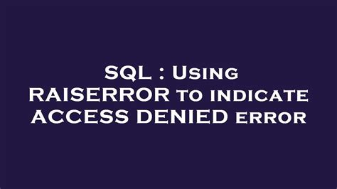 Sql Using Raiserror To Indicate Access Denied Error Youtube