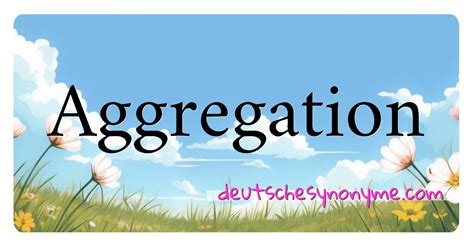 Synonyme Für Aggregation