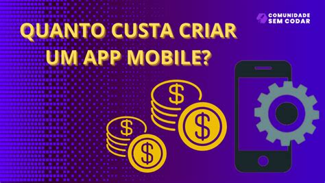 Quanto Custa Criar Um Aplicativo Mobile Sem Codar