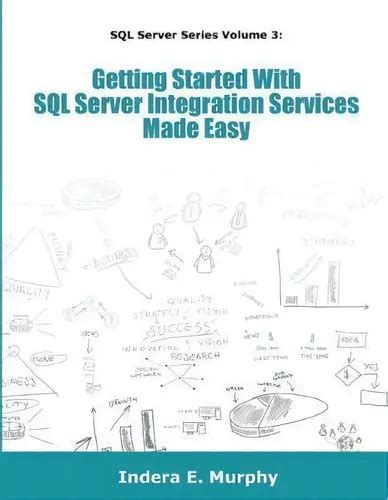 Getting Started With Sql Server Integration Services Made Easy De Indera E Murphy Editorial
