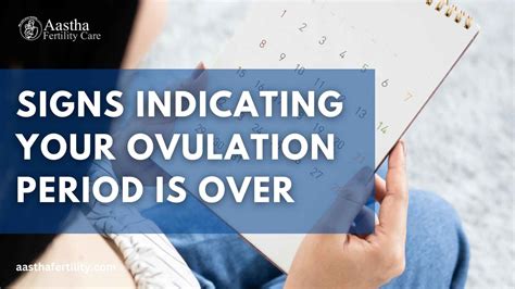 7 Signs Indicating Your Ovulation Period Is Over Aastha Fertility