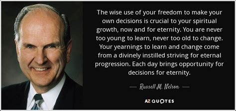 Russell M Nelson Quote The Wise Use Of Your Freedom To Make Your Own