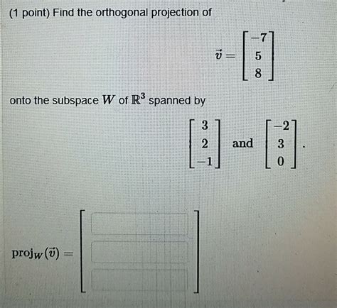 Solved 1 Point Find The Orthogonal Projection Of Onto The
