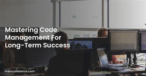 Mastering Code Management For Long Term Success