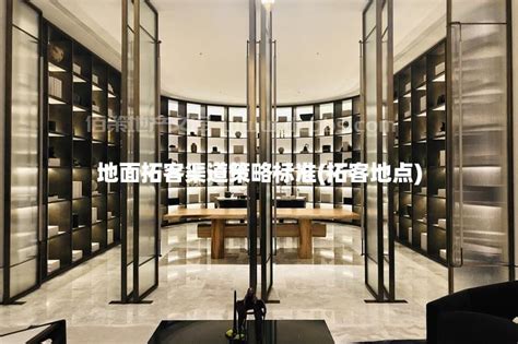 地面拓客渠道策略标准 拓客地点 佰策地产文库