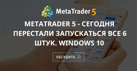 Metatrader 5 сегодня перестали запускаться все 6 штук Windows 10 Общее обсуждение Форум