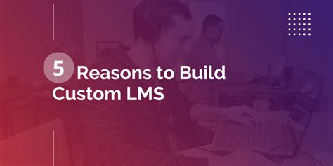 5 Reasons To Build A Custom Learning Management System Keenethics Blog