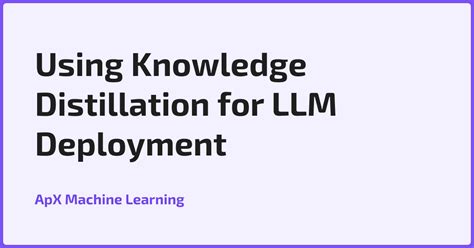 Using Knowledge Distillation For Llm Deployment