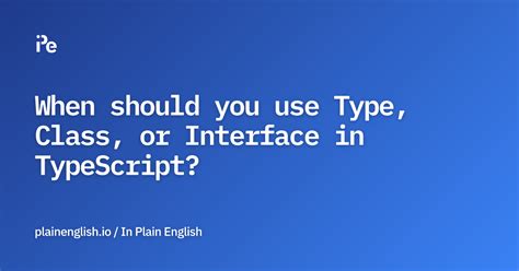 When Should You Use Type Class Or Interface In Typescript