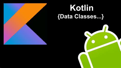 Kotlin Data Classes A Smarter Way To Hold Data
